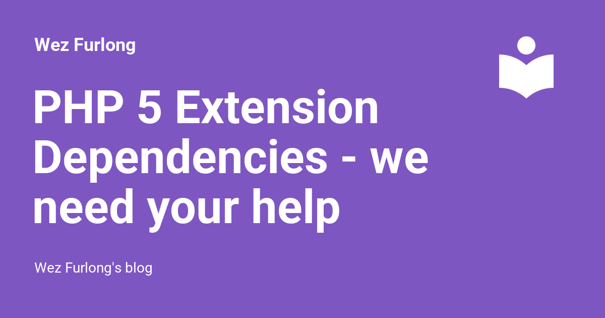 Php 5 Extension Dependencies We Need Your Help Wez Furlong