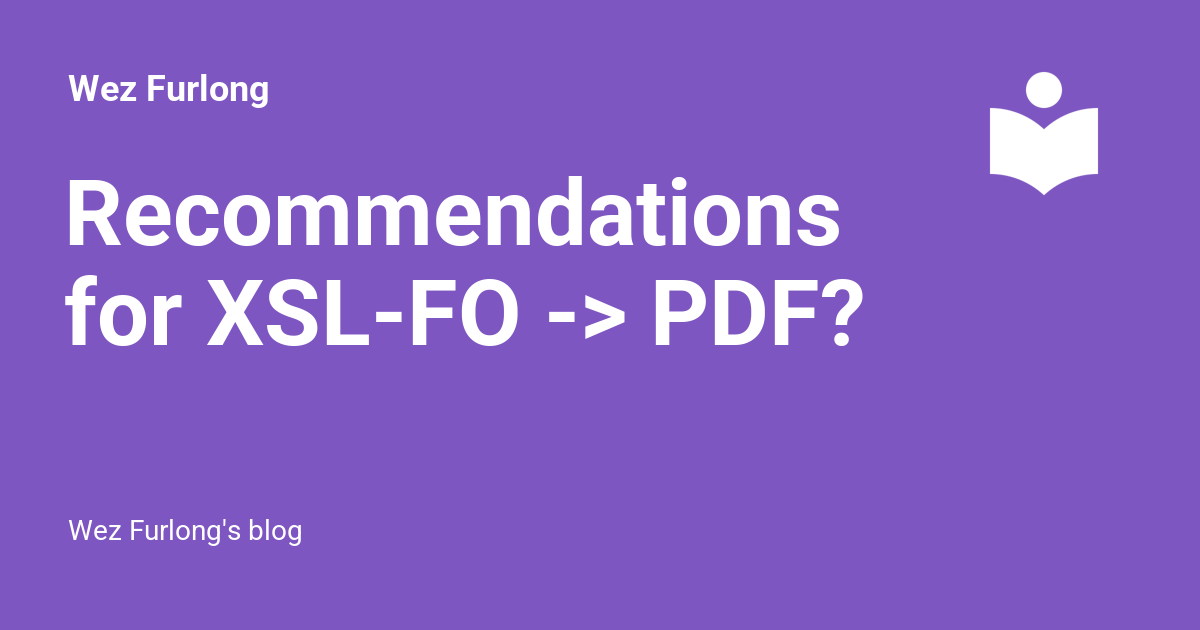 Recommendations for XSL-FO -> PDF? - Wez Furlong