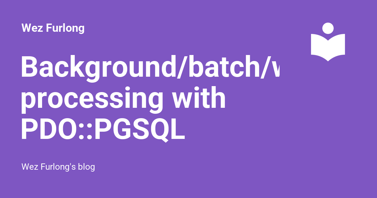 Background/batch/workflow processing with PDO::PGSQL - Wez Furlong