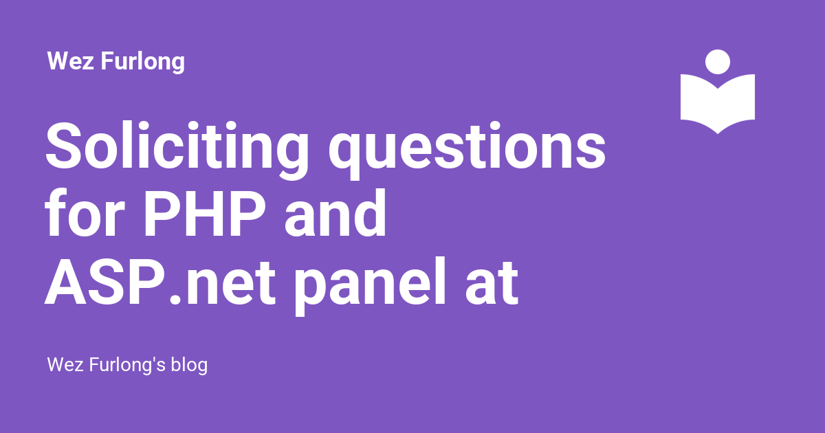 Soliciting questions for PHP and ASP.net panel at MIX - Wez Furlong