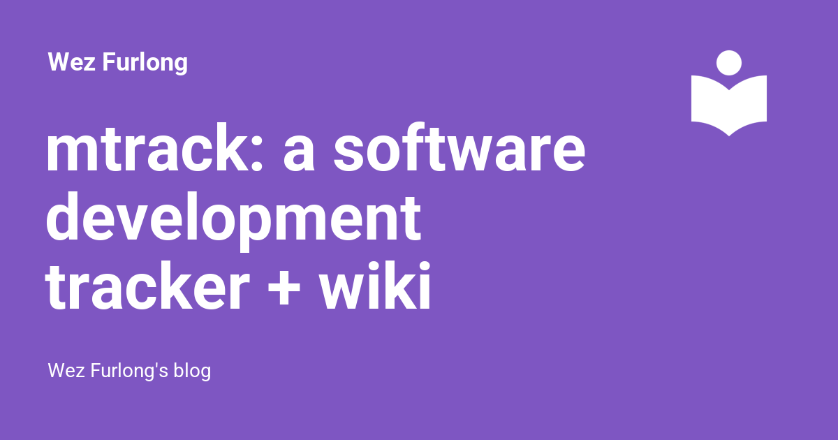 mtrack: a software development tracker + wiki - Wez Furlong
