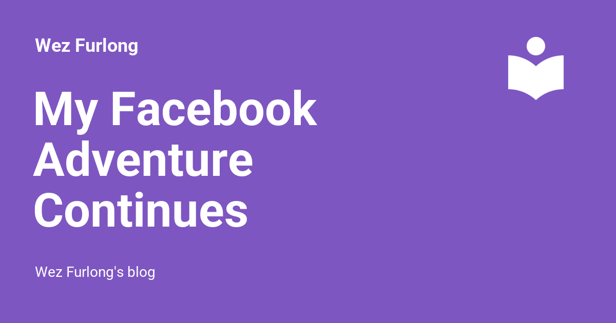 My Facebook Adventure Continues - Wez Furlong
